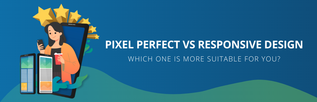 Pixel Perfect Vs Responsive Design - Which One Is More Suitable for You ...