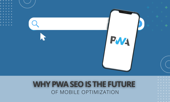 Why PWA SEO is the Future of Mobile Optimization? - Blog